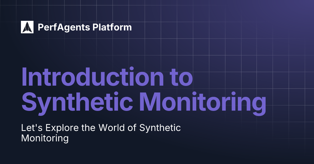Introduction to Synthetic Monitoring | PerfAgents Platform